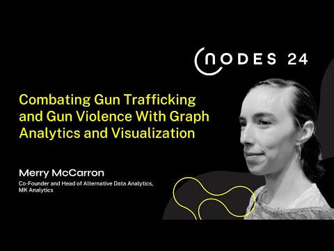 NODES 2024 - Combating Gun Trafficking and Gun Violence With Graph Analytics and Visualization