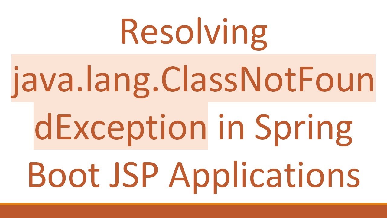Resolving java.lang.ClassNotFoundException in Spring Boot JSP Applications