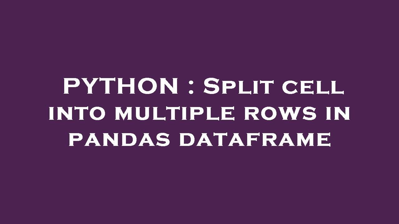PYTHON : Split cell into multiple rows in pandas dataframe