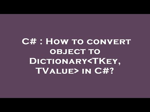 C# : How to convert object to Dictionary TKey, TValue in C#?
