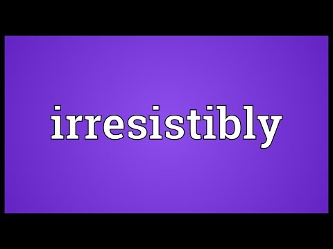 Irresistibly Meaning