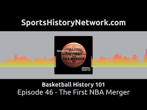 Basketball History 101 - Episode 46 - The First NBA Merger