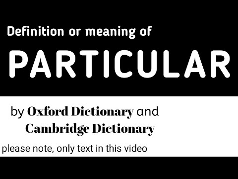Definition or Meaning of Particular by Oxford Dictionary and Cambridge Dictionary