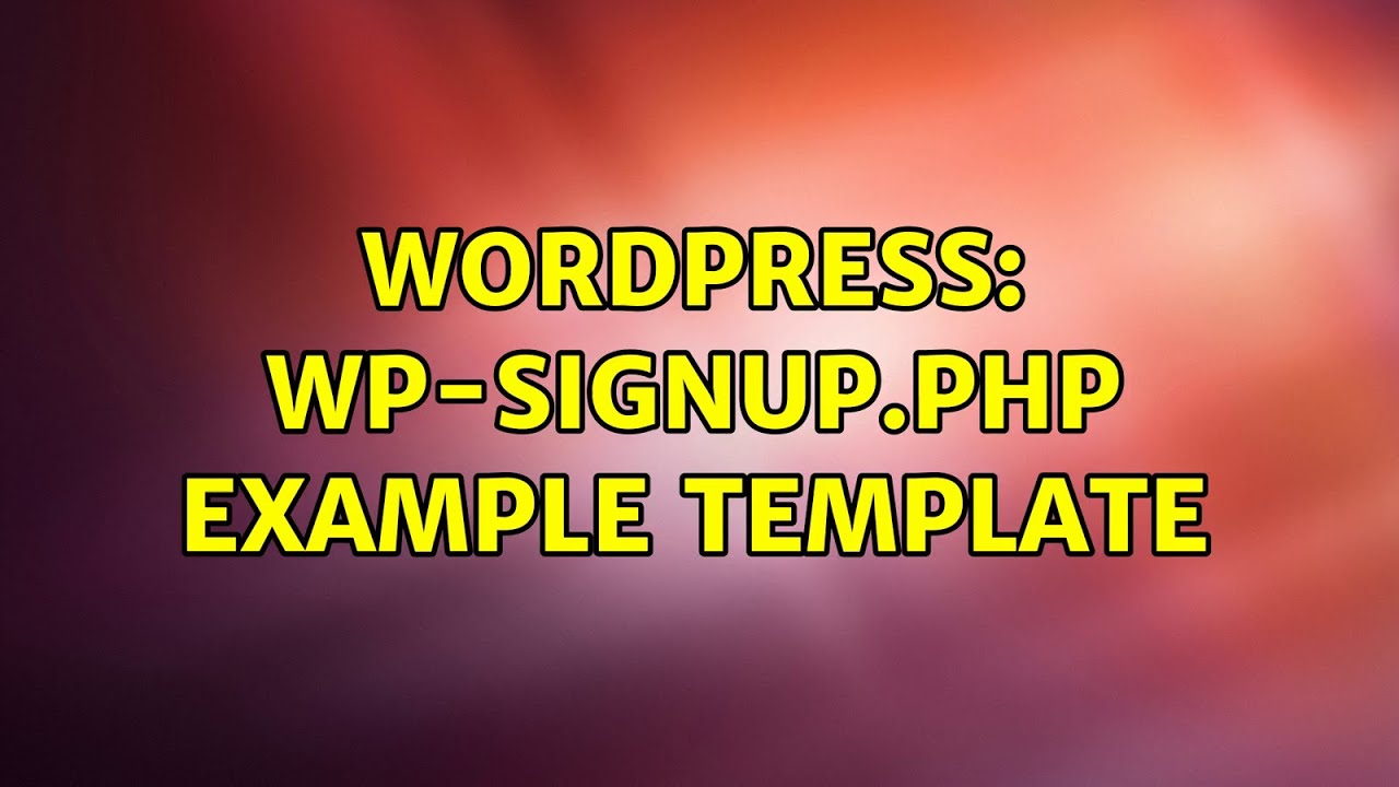 Wordpress: wp-signup.php example template (2 Solutions!!)