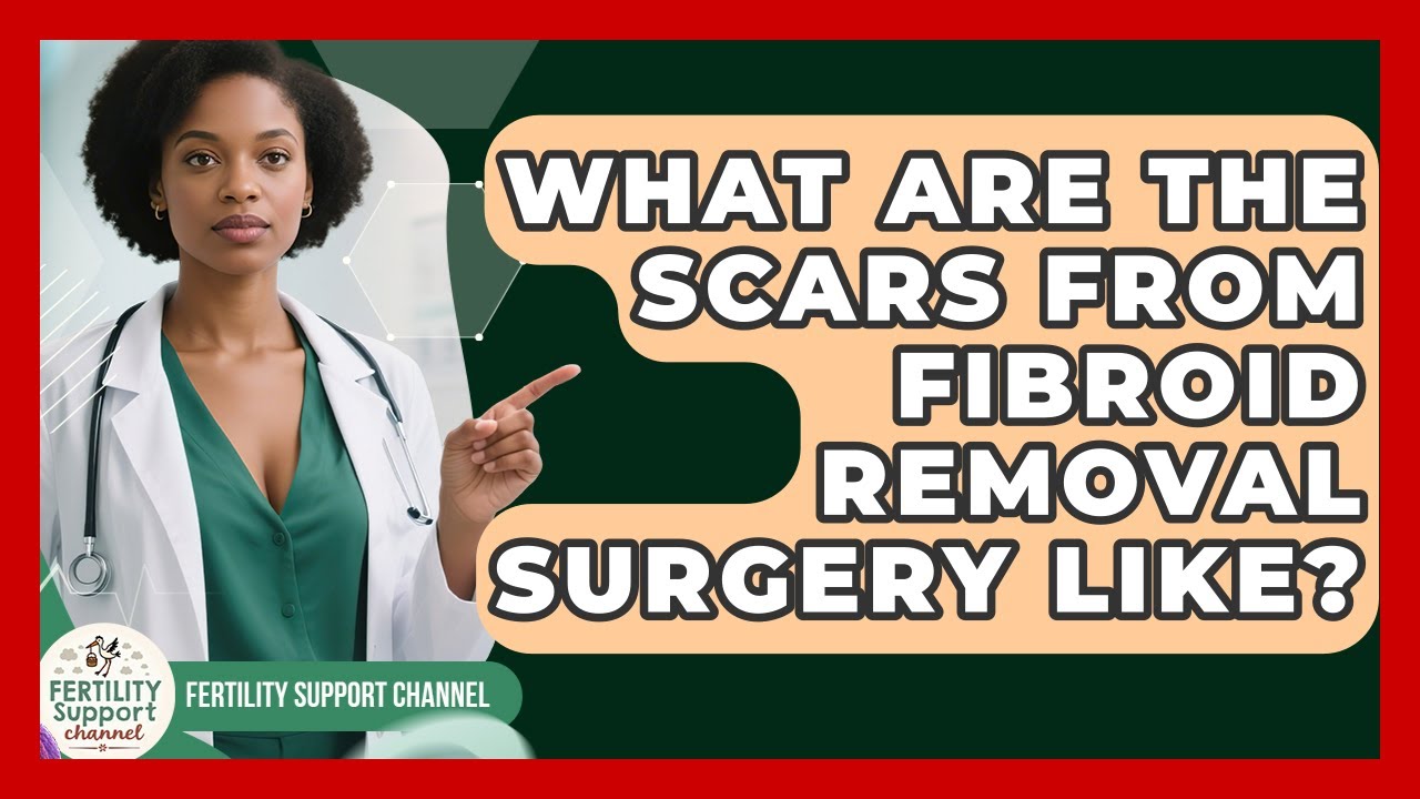 What Are The Scars From Fibroid Removal Surgery Like? - Fertility Support Channel