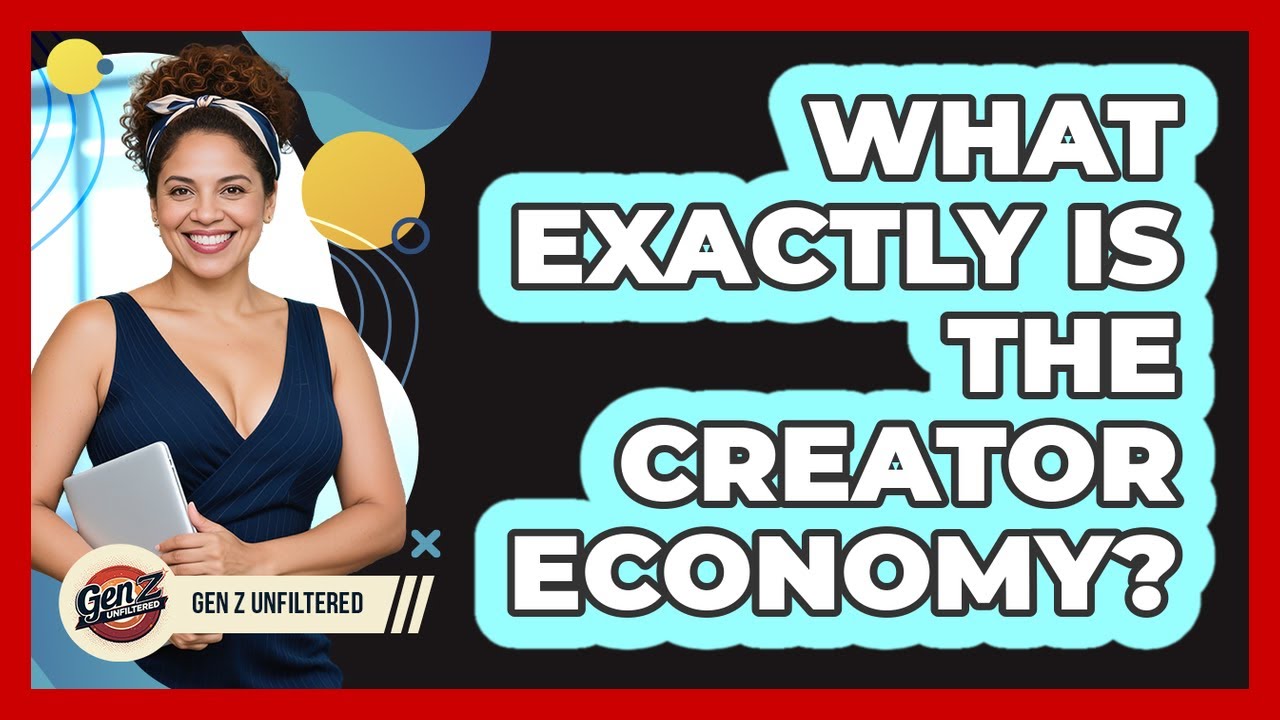 What Exactly Is The Creator Economy? - Gen Z Unfiltered