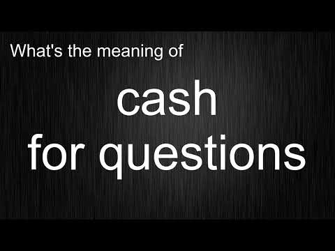 What's the meaning of "cash for questions", How to pronounce cash for questions?