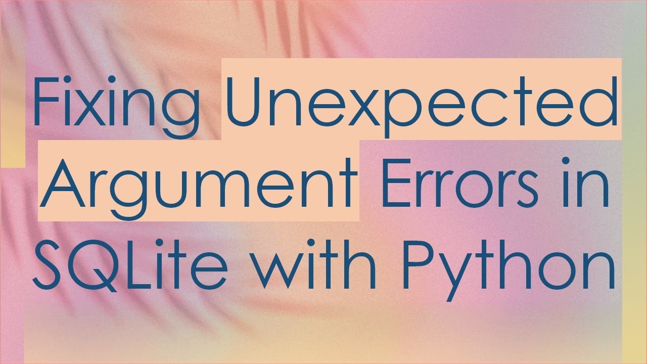Fixing Unexpected Argument Errors in SQLite with Python