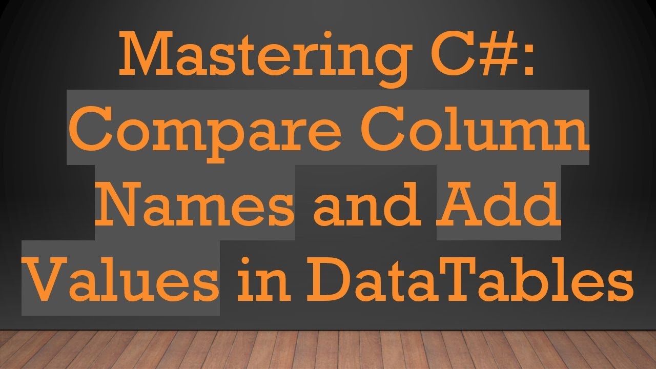 Mastering C#: Compare Column Names and Add Values in DataTables