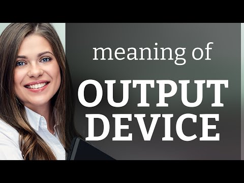 Output device • what is OUTPUT DEVICE definition