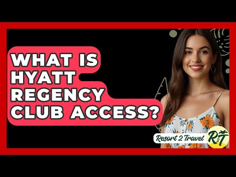 What Is Hyatt Regency Club Access? - Resort 2 Travel