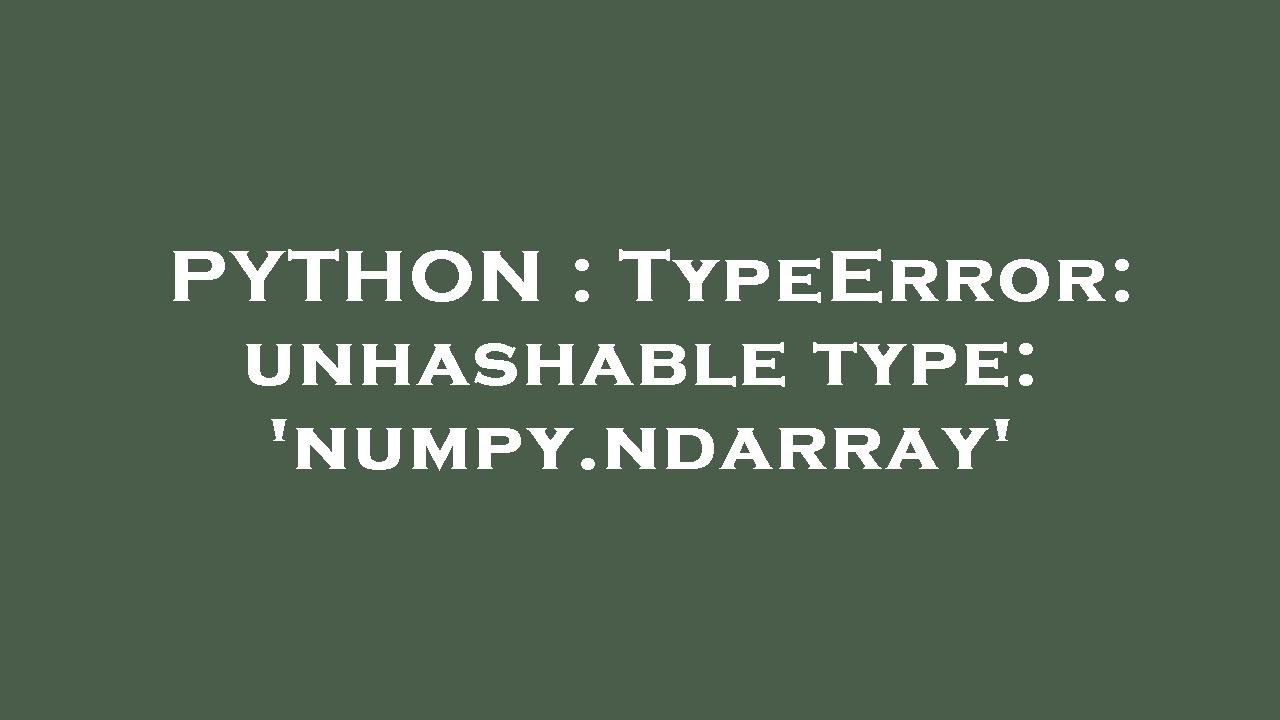 PYTHON : TypeError: unhashable type: 'numpy.ndarray'