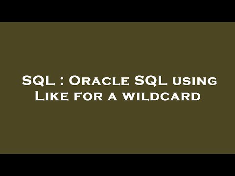 SQL : Oracle SQL using Like for a wildcard