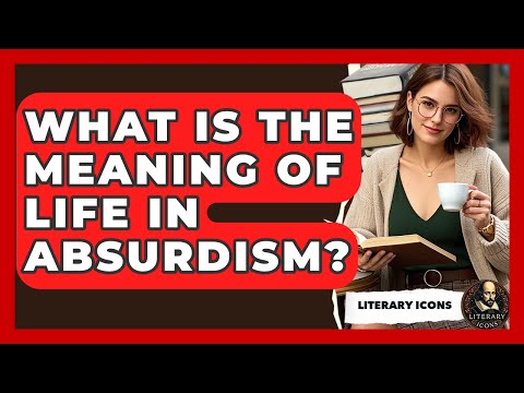 What Is The Meaning Of Life In Absurdism? - Literary Icons
