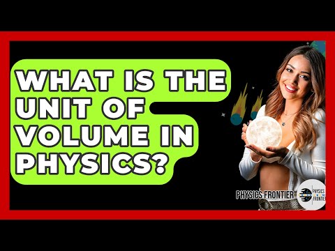 What Is The Unit Of Volume In Physics? - Physics Frontier