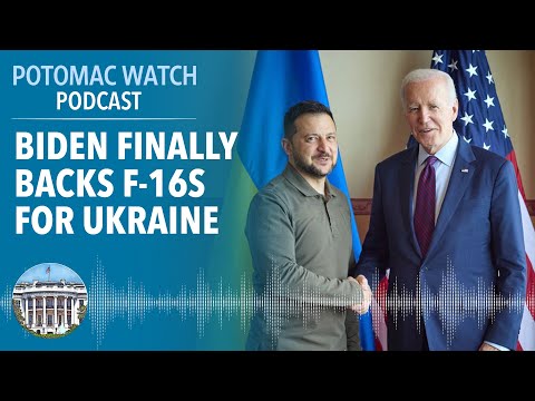 Biden Finally Backs F-16s for Ukraine | Potomac Watch Podcast: WSJ Opinion