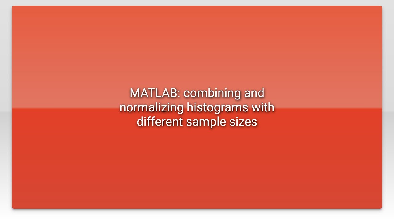 MATLAB: combining and normalizing histograms with different sample sizes