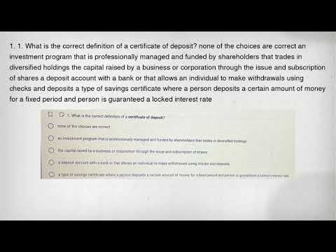 1. 1. What is the correct definition of a certificate of deposit? none of the choices are correct an