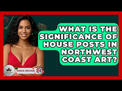What Is The Significance Of House Posts In Northwest Coast Art? - Canada Explored