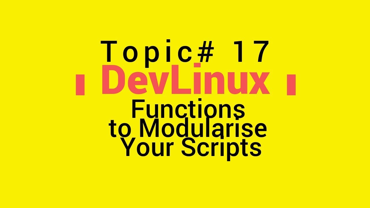 Bash Shell Scripting - Topic# 17 - Functions to Modularise Your Scripts