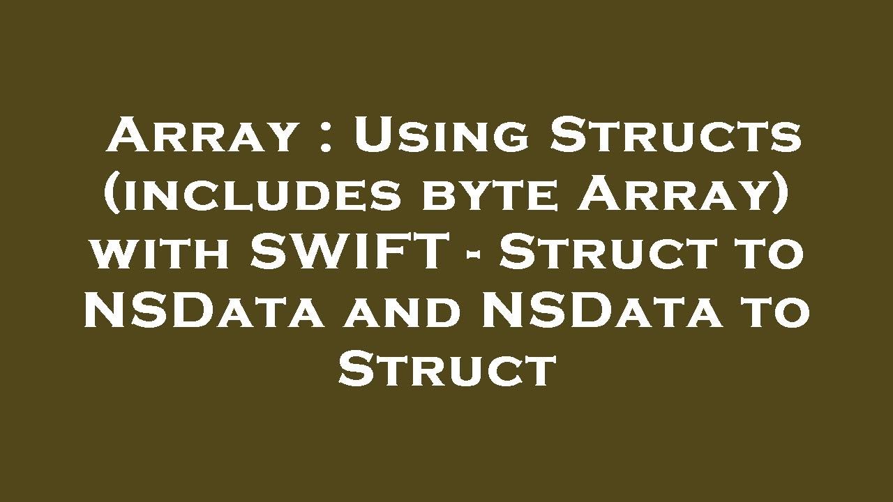 Array : Using Structs (includes byte Array) with SWIFT - Struct to NSData and NSData to Struct