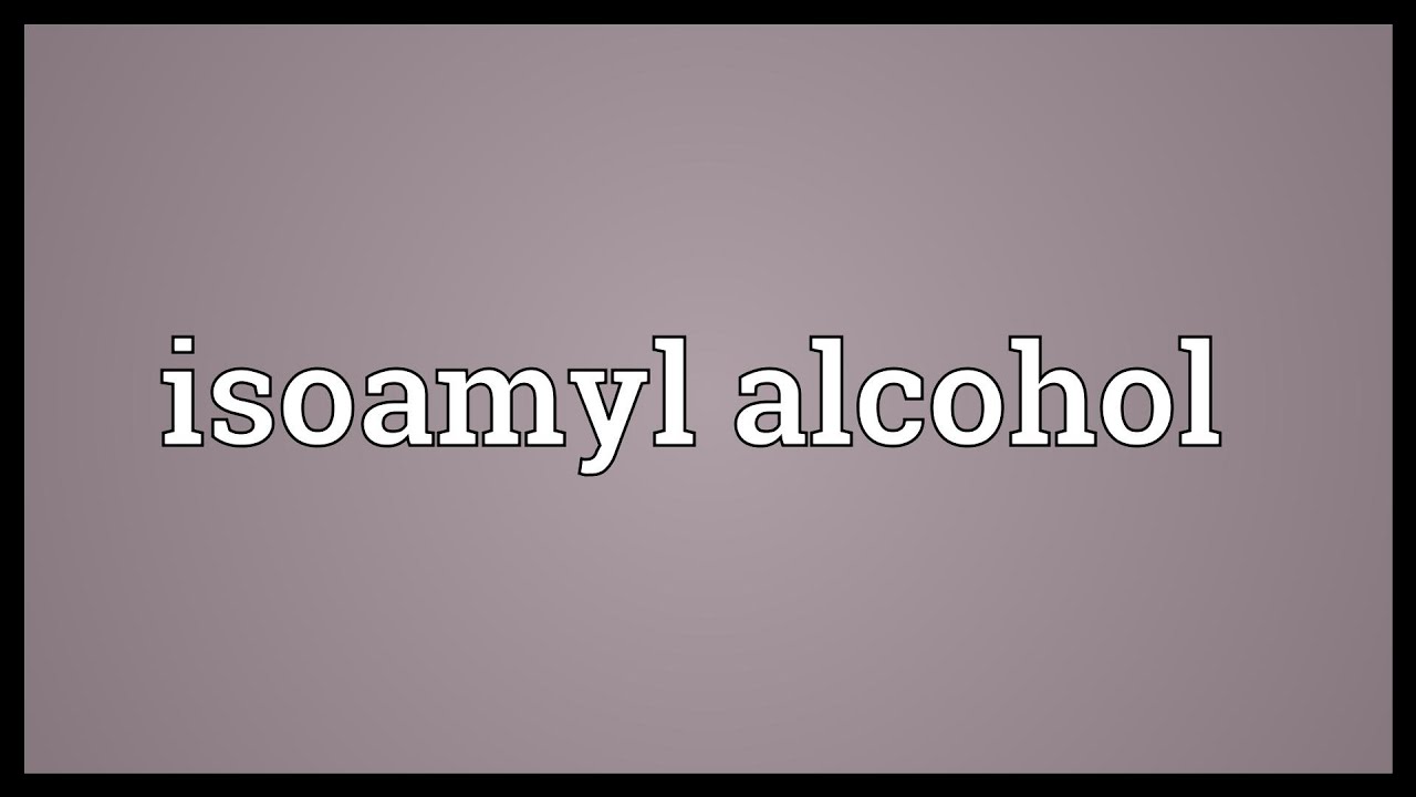 Isoamyl alcohol Meaning