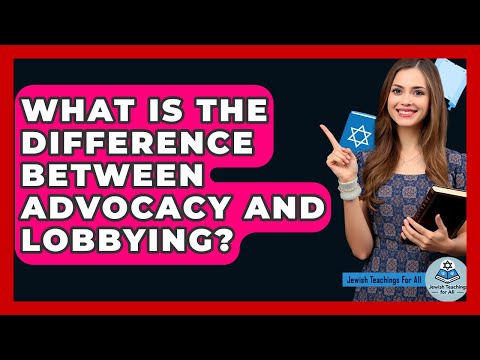 What Is The Difference Between Advocacy And Lobbying? - Jewish Teachings For All