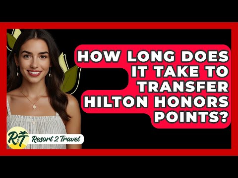 How Long Does It Take To Transfer Hilton Honors Points? - Resort 2 Travel