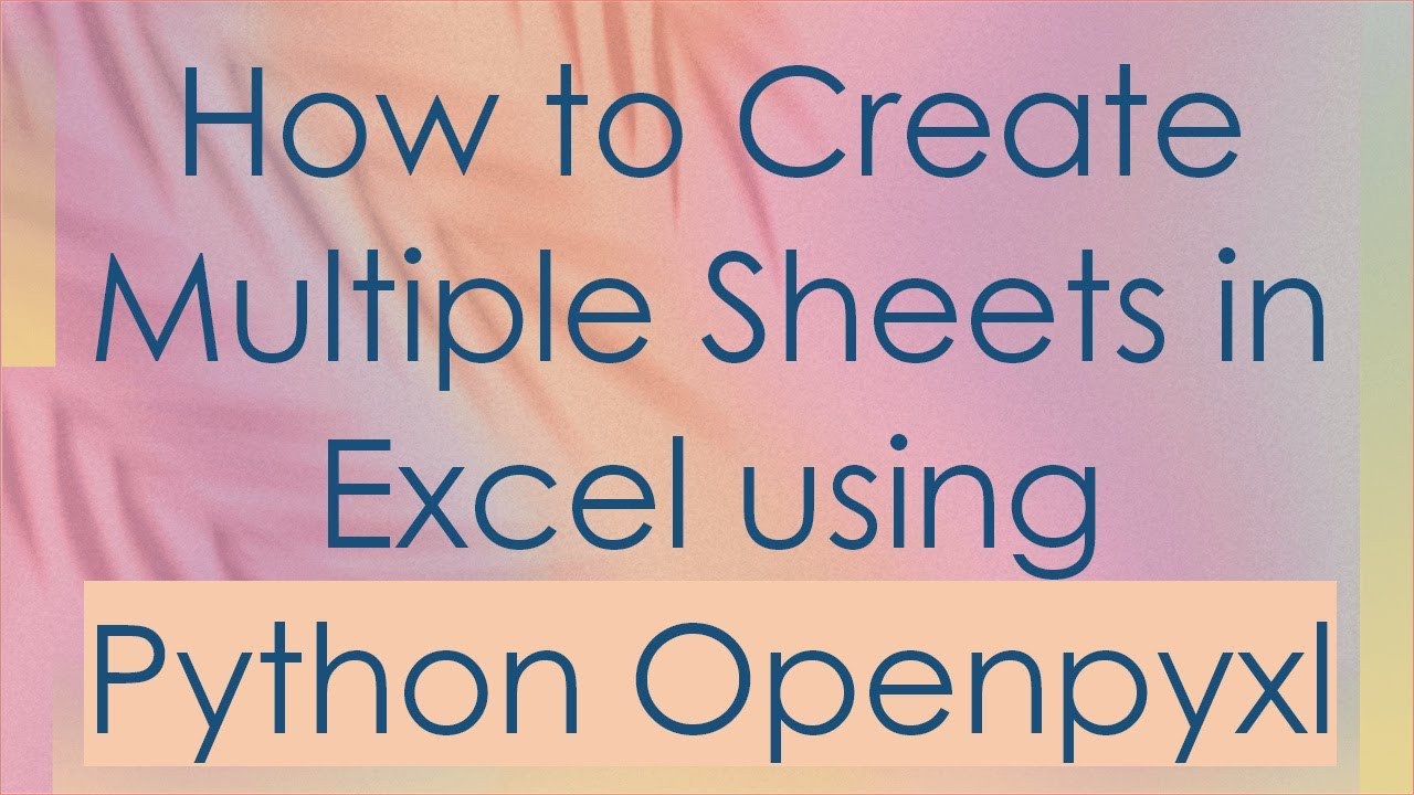 How to Create Multiple Sheets in Excel using Python Openpyxl
