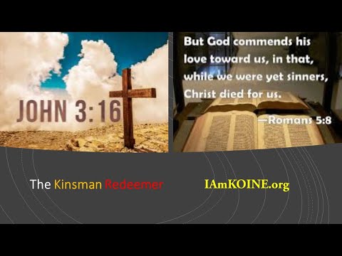 Kinsman Redeemer: Romans 5:8; John 3:16, 1 John 3:16, Hebrews 2:11 & 1 John 4:9 Cf. Ruth and Boaz