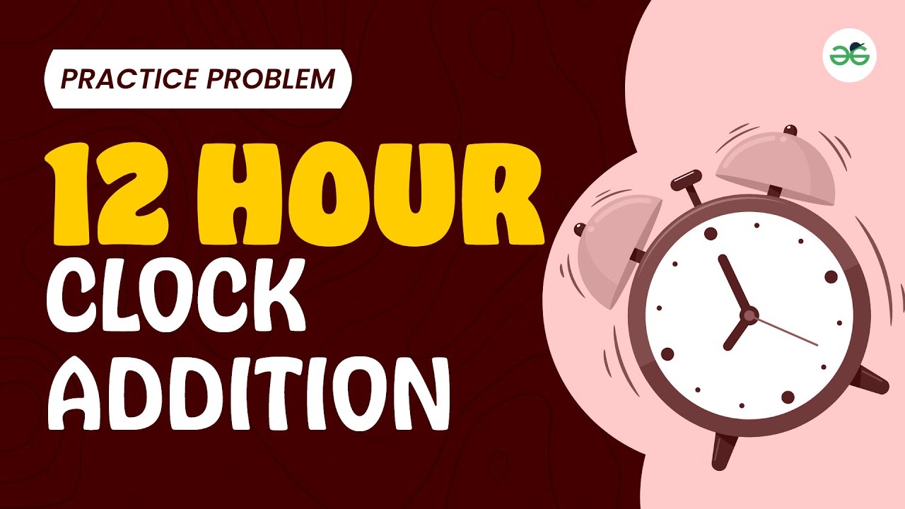 12 hour Clock Addition | School Practice Problem | GeeksforGeeks School