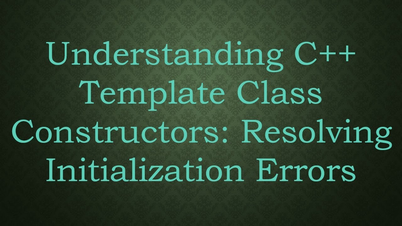Understanding C+ +  Template Class Constructors: Resolving Initialization Errors