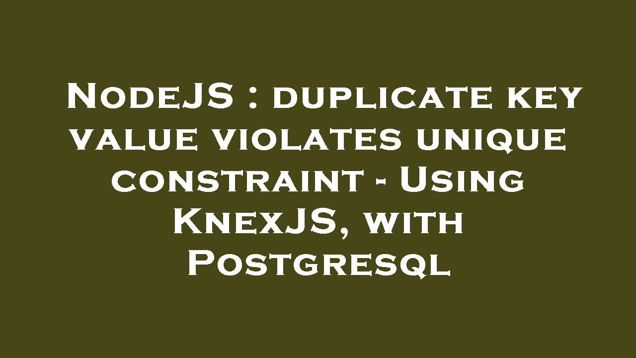 NodeJS : duplicate key value violates unique constraint - Using KnexJS, with Postgresql