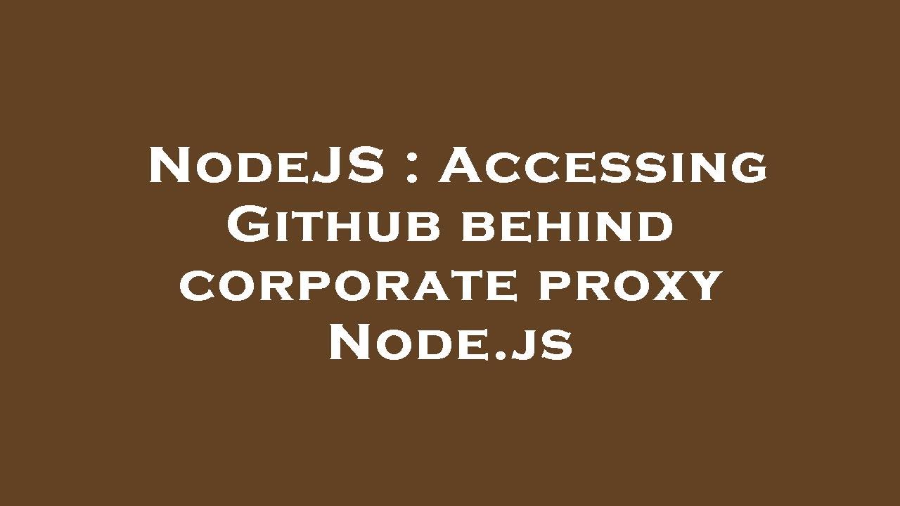 NodeJS : Accessing Github behind corporate proxy Node.js