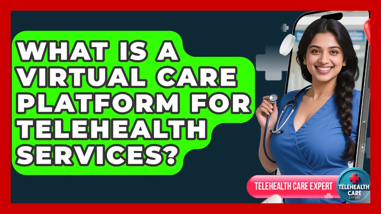 What Is A Virtual Care Platform For Telehealth Services? - Telehealth Care Expert