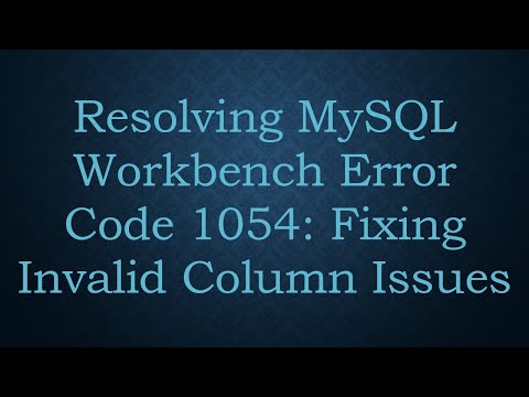 Resolving MySQL Workbench Error Code 1054: Fixing Invalid Column Issues