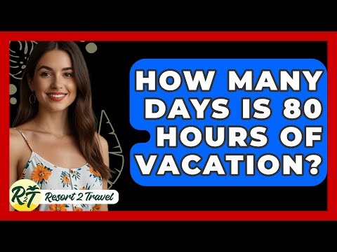 How Many Days Is 80 Hours Of Vacation? - Resort 2 Travel