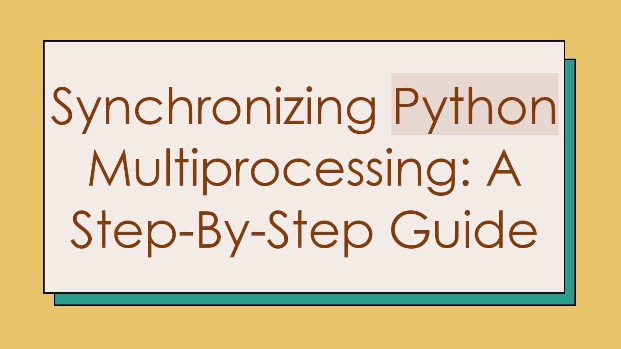 Synchronizing Python Multiprocessing: A Step-By-Step Guide