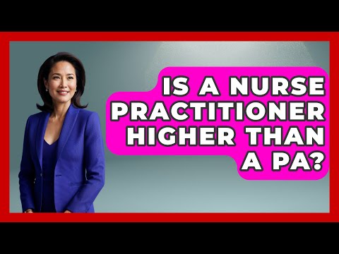 Is A Nurse Practitioner Higher Than A PA? - Nursing Knowledge Exchange