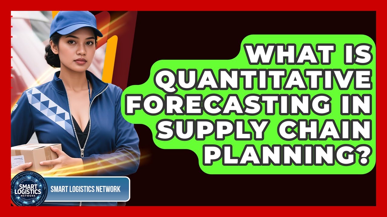 What Is Quantitative Forecasting In Supply Chain Planning? - Smart Logistics Network