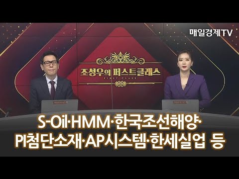 S-Oil·HMM·한국조선해양·PI첨단소재·AP시스템·한세실업·하이록코리아·루멘스·영우디에스피·코리아써키트 / 조성우의 퍼스트클래스 / 매일경제 TV