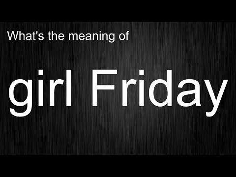 What's the meaning of "girl Friday", How to pronounce girl Friday?