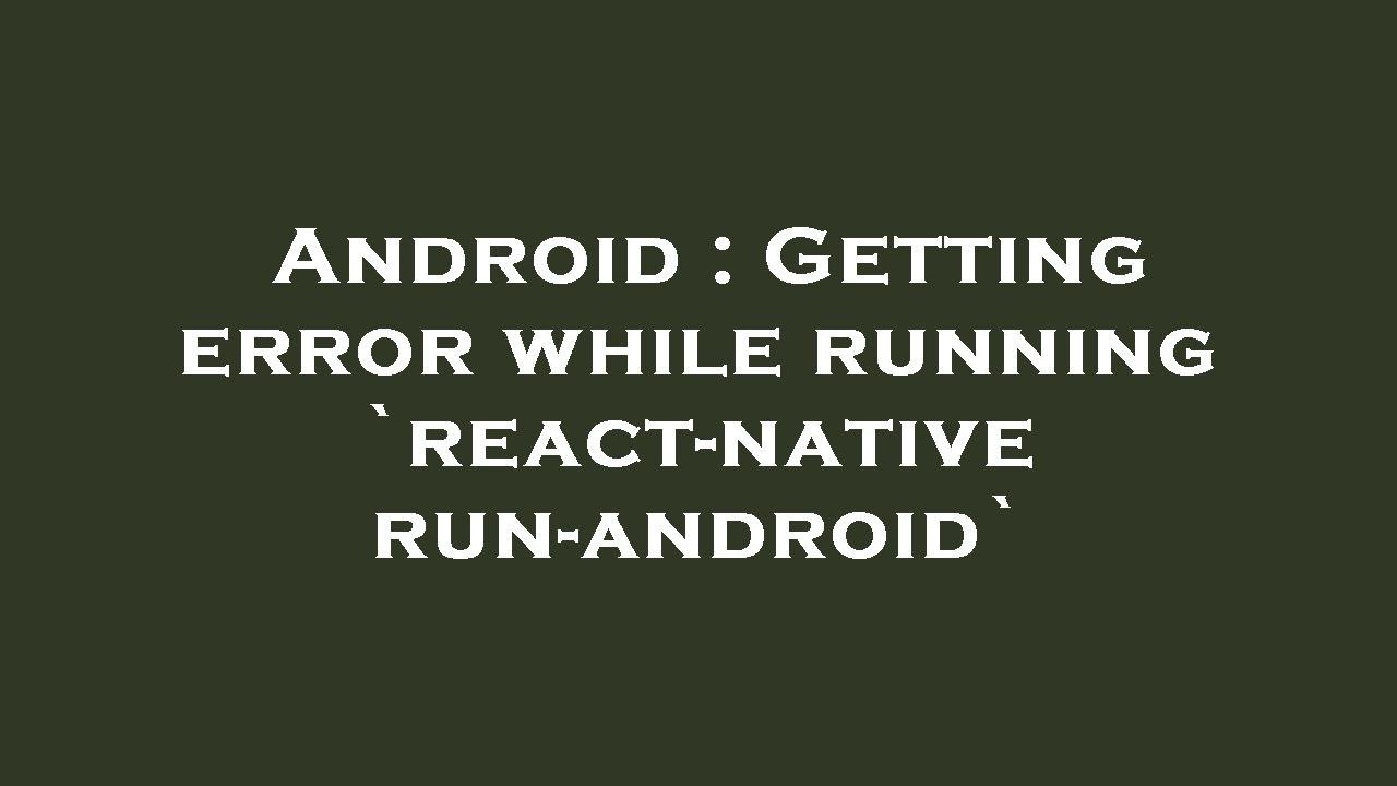 Android : Getting error while running `react-native run-android`