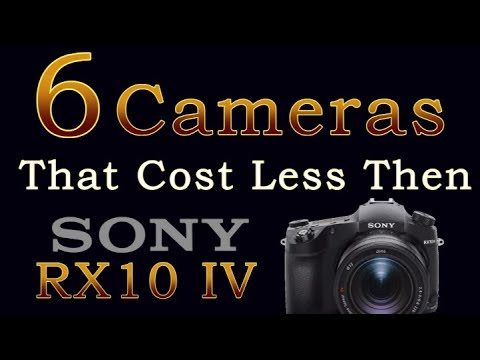 6 Good Cameras That Cost Less Then The Sony RX10 IV