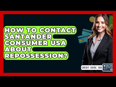 How To Contact Santander Consumer USA About Repossession? - CreditGuide360.com