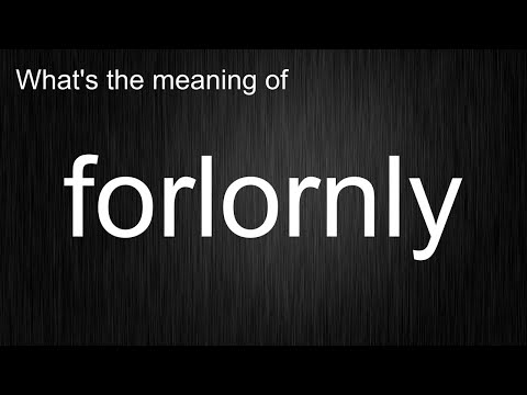 What's the meaning of "forlornly", How to pronounce forlornly?