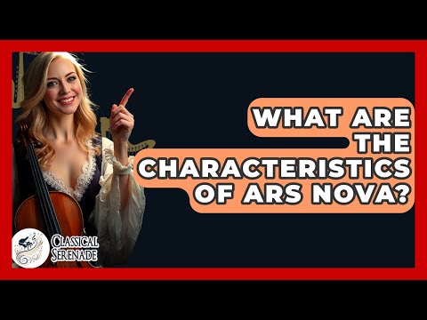 What Are The Characteristics Of Ars Nova? - Classical Serenade