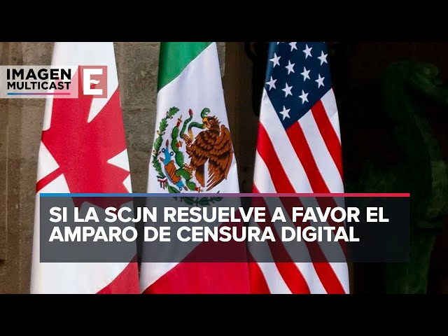 Controversia en el T-MEC por amparo de censura digital en México | IMAGEN RADIO