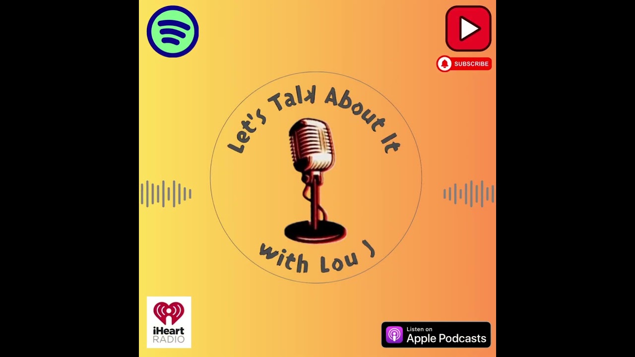 Let’s Talk About it with Lou J! Listen on Apple Spotify or Iheart Radio!