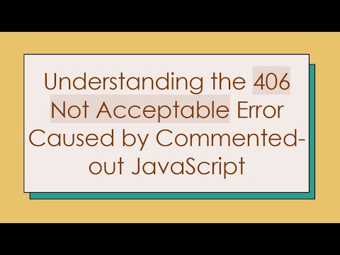 Understanding the 406 Not Acceptable Error Caused by Commented-out JavaScript